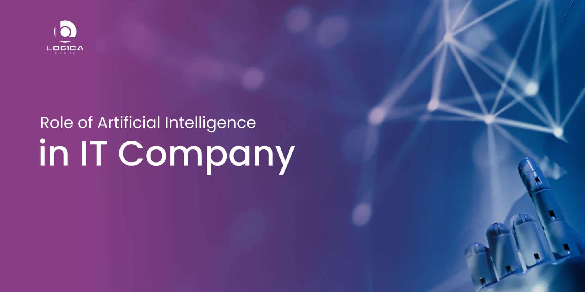 7 Role of Artificial Intelligence in IT Company | LogicaBeans