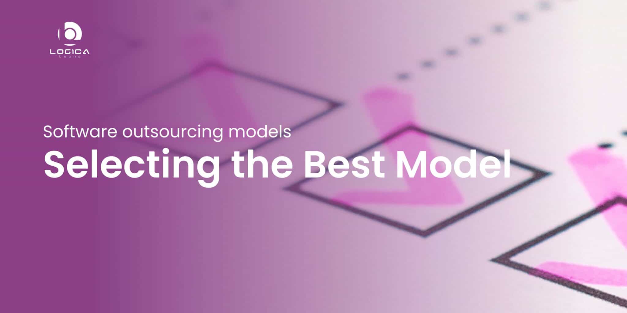 Software Outsourcing Models Select The Best Model Logicabeans