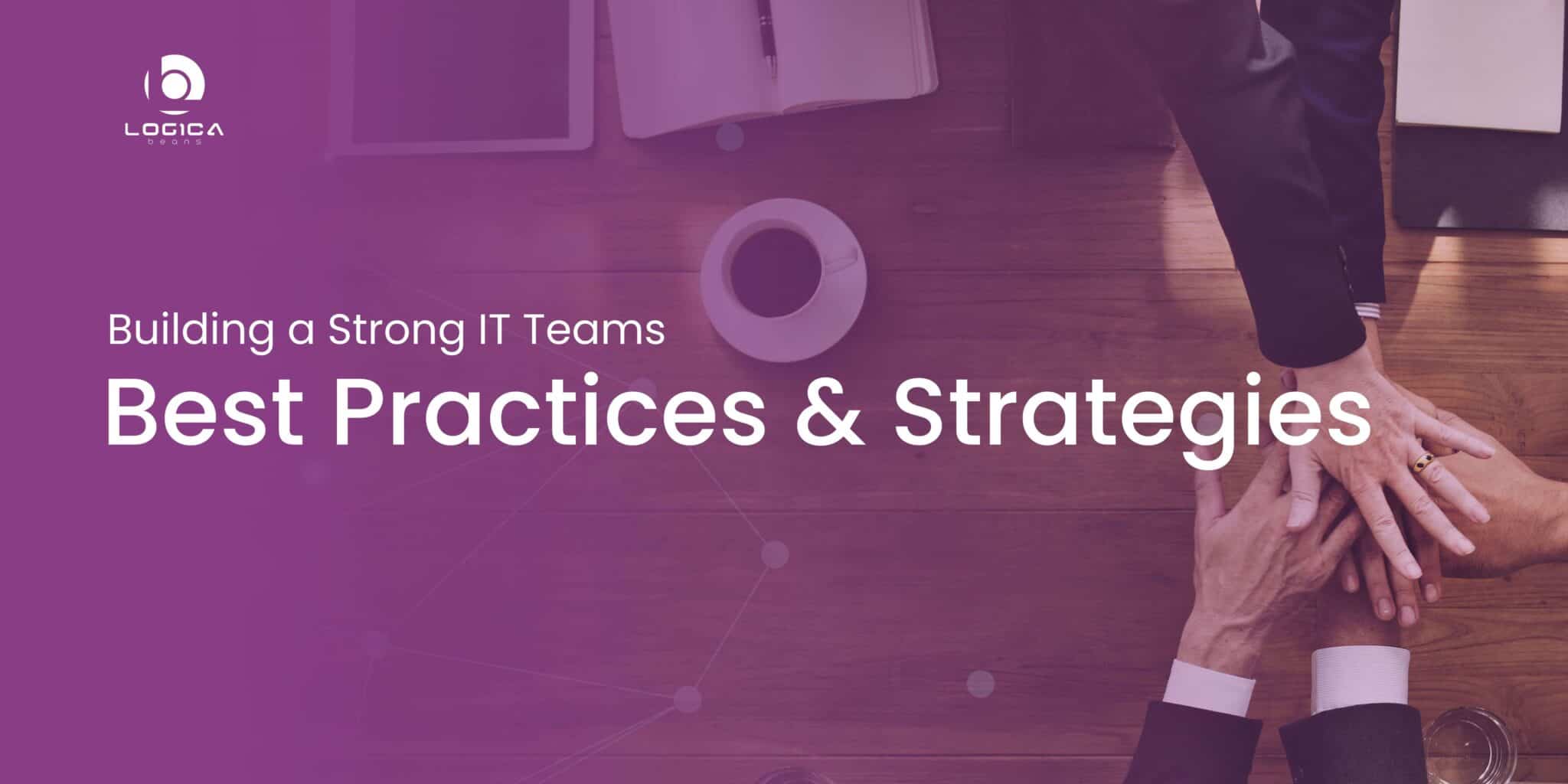 Building a Strong IT Team | Best Practices and Strategies