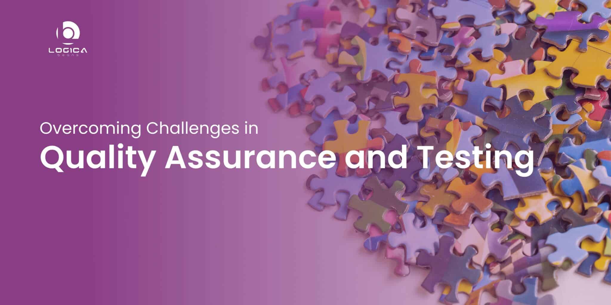 Overcoming challenges in Quality Assurance and Testing