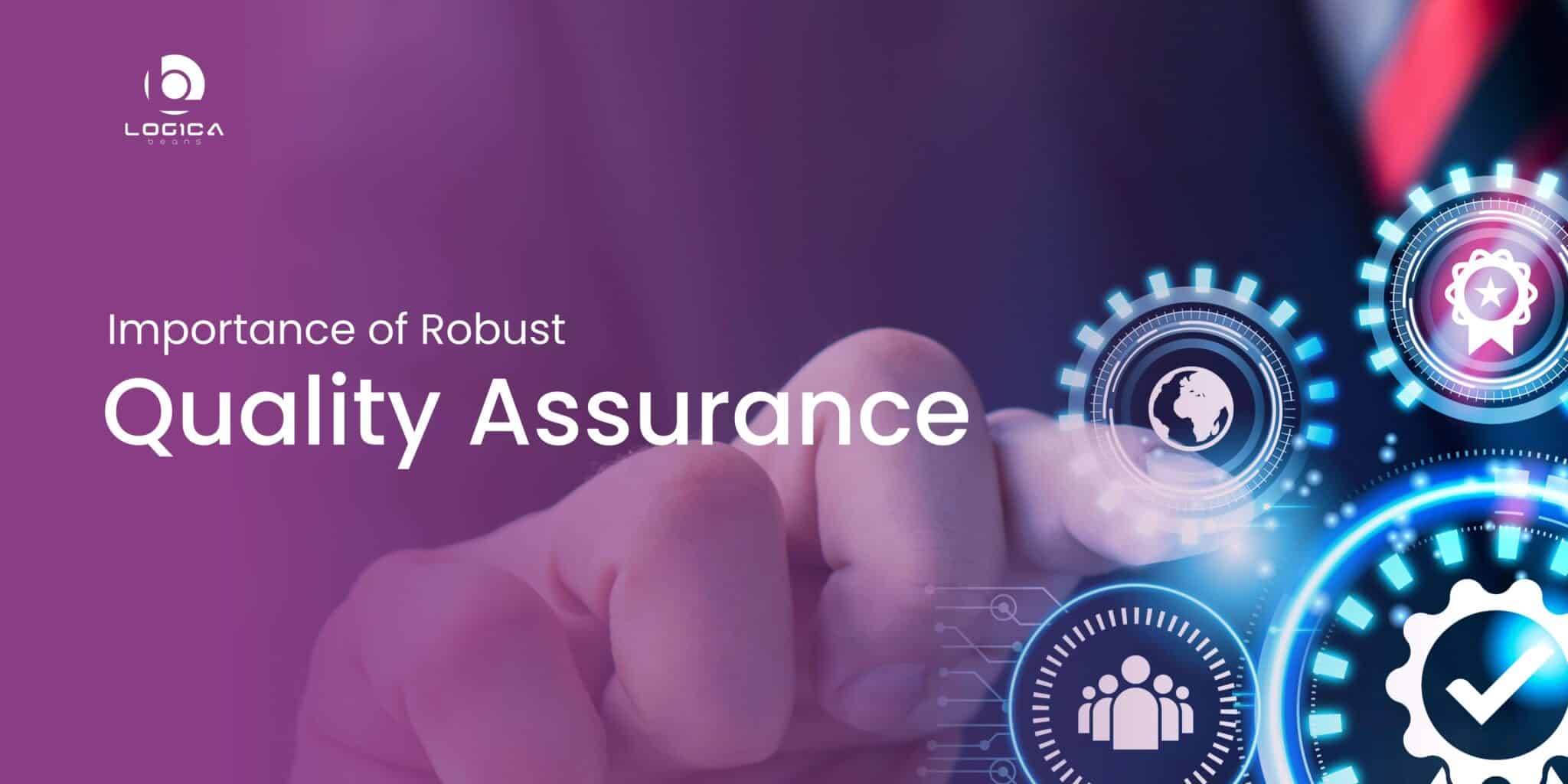 Importance of Robust Quality Assurance and Testing Process Importance of Robust Quality Assurance and Testing Process