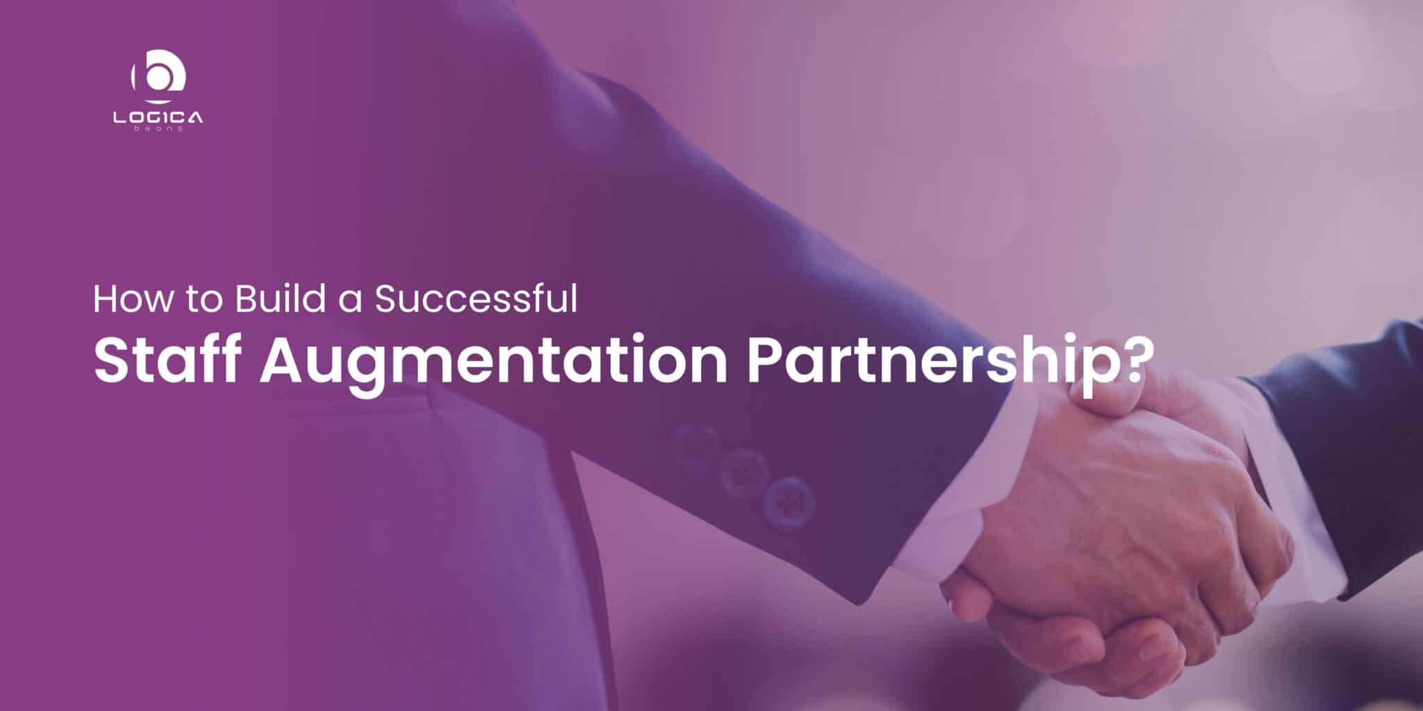 How to Build a Successful Staff Augmentation Partnerships? How to Build a Successful Staff Augmentation Partnerships?