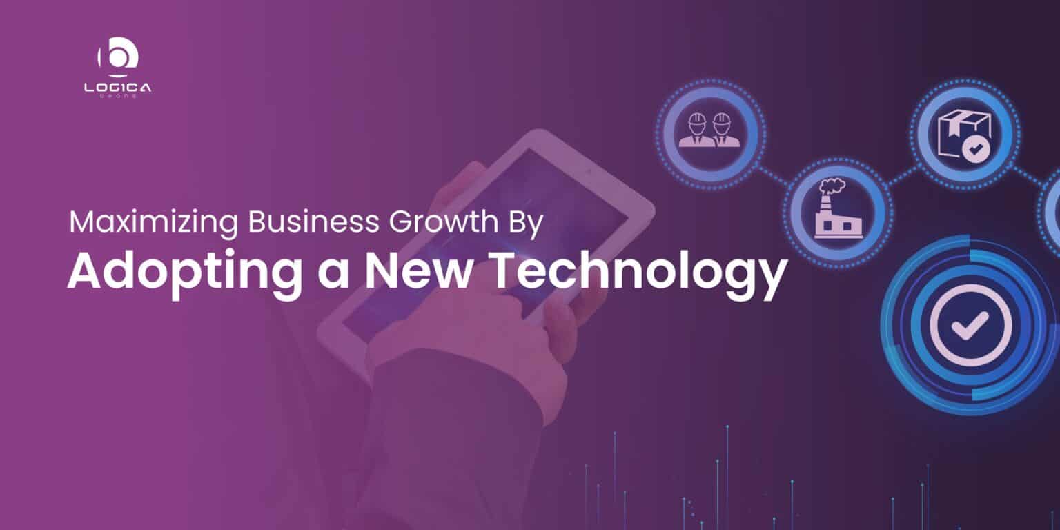 Maximizing Growth By Adopting New Technology in Business
